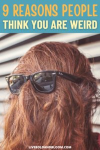 9 Reasons People May Think You Are Weird